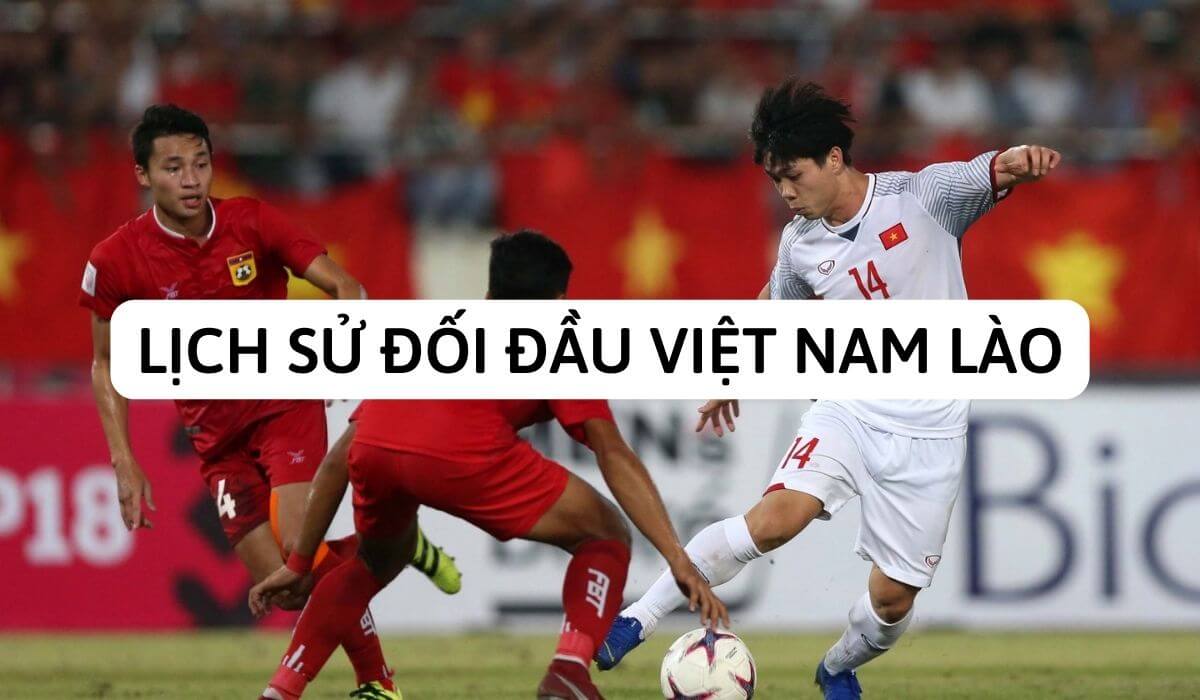 Lịch sử đối đầu Việt Nam Lào | Những trận đấu hấp dẫn