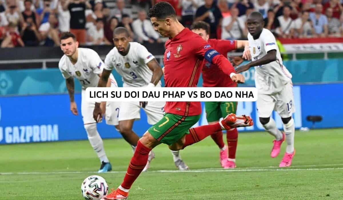 Lich su doi dau Phap vs Bo Dao Nha | Những góc nhìn đa chiều
